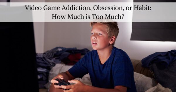 Video Game Addiction, Obsession, or Habit: How Much is Too Much?