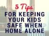 5 Tips for Keeping Your Kids Safe When Home Alone - Child Development ...