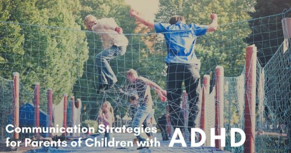 Communication Strategies for Parents of Children with ADHD - Child ...