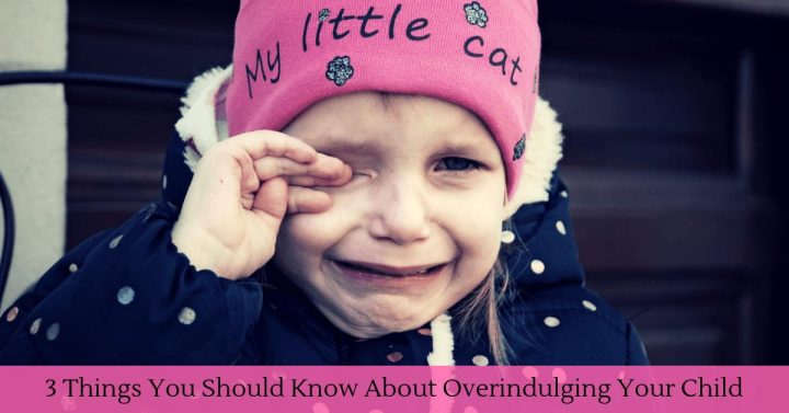 3 Things You Should Know About Overindulging Your Child - Child ...