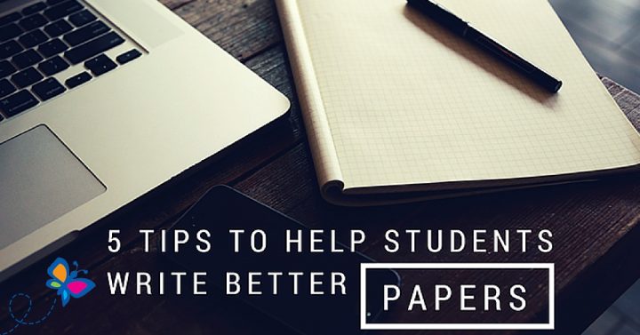 5 Tips to Help Students Write Better Papers - Child Development Institute
