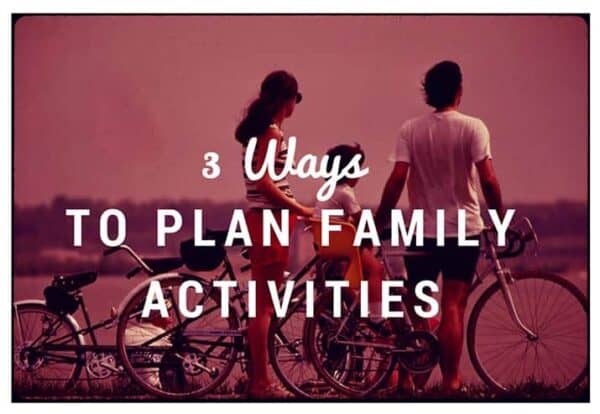3 Ways to Plan Family Activities - Child Development Institute