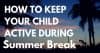How to Keep Your Child Active During Summer Break - Child Development ...
