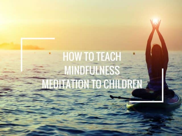 How to Teach Mindfulness Meditation to Children - Child Development ...