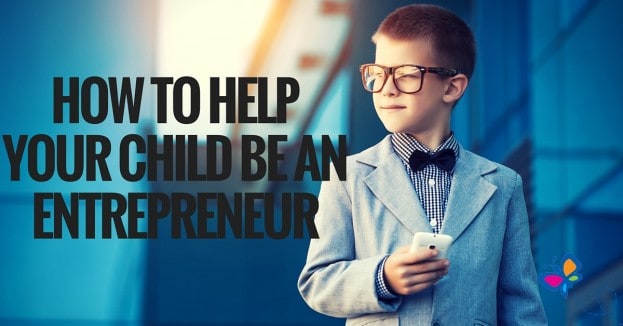 How to Help Your Child Be an Entrepreneur - Child Development Institute