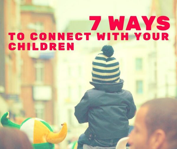 7 Ways to Connect with Your Children