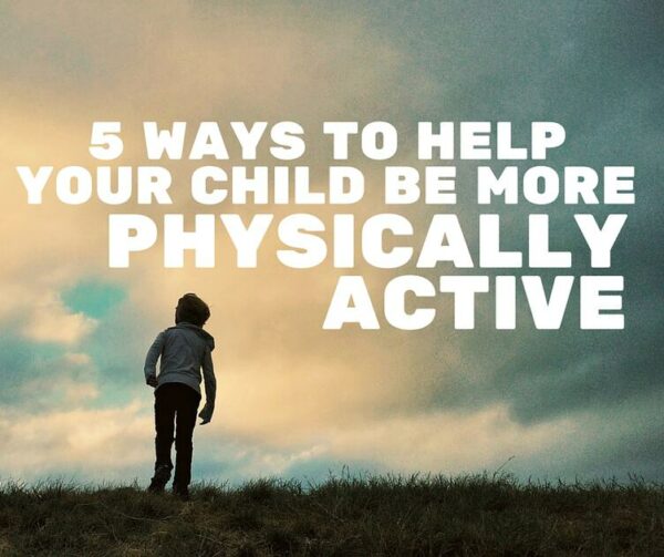 5 Ways to Help Your Child Be More Physically Active
