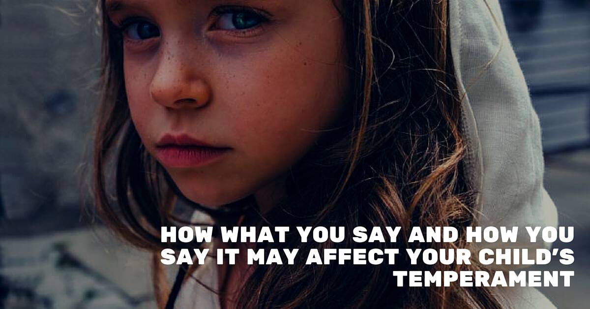 How What You Say and How You Say It May Affect Your Child's Temperament ...
