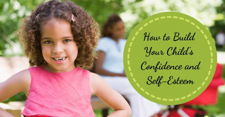 How to Build Your Child's Confidence and Self-Esteem - Child ...